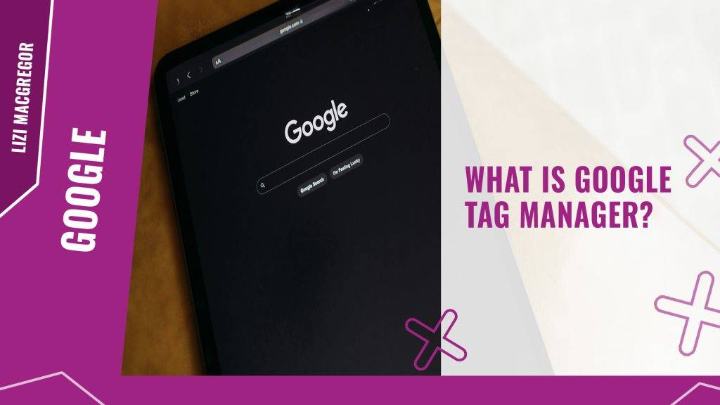 What is Google Tag Manager? | Engage Web
