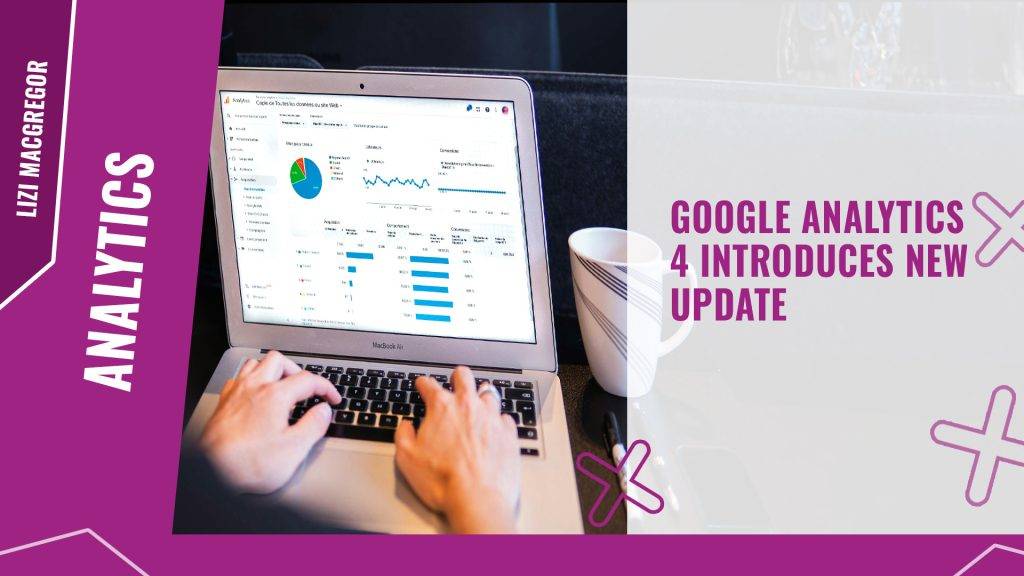 Google Analytics 4 introduces new update | Engage Web
