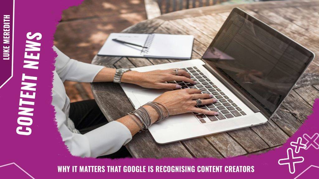 Why it matters that Google is recognising content creators | Engage Web